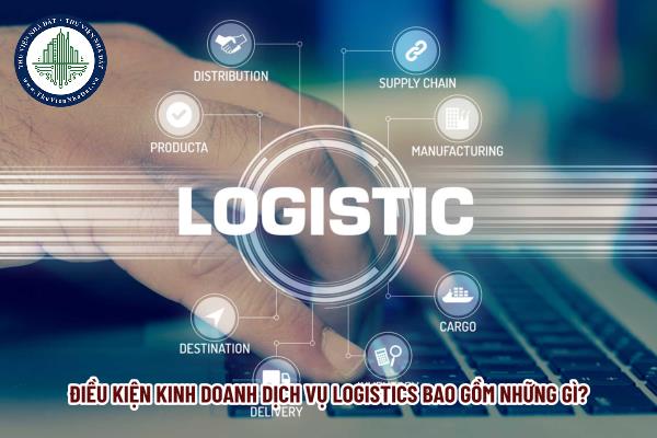Điều kiện kinh doanh dịch vụ logistics bao gồm những gì?