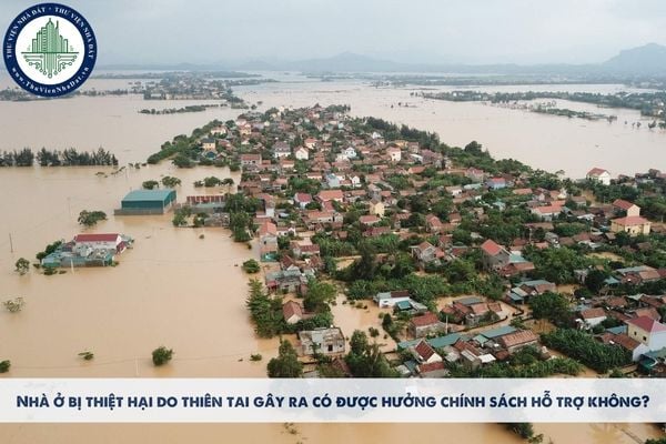 Nhà ở bị thiệt hại do thiên tai gây ra có được hưởng chính sách hỗ trợ không?