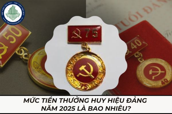 Mức tiền thưởng Huy hiệu Đảng năm 2025 là bao nhiêu?